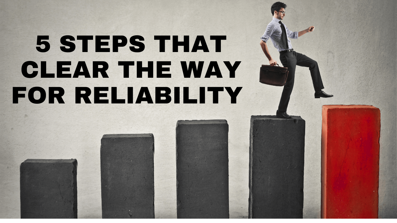 5 Steps: A Clear Path Toward Reliability Improvements